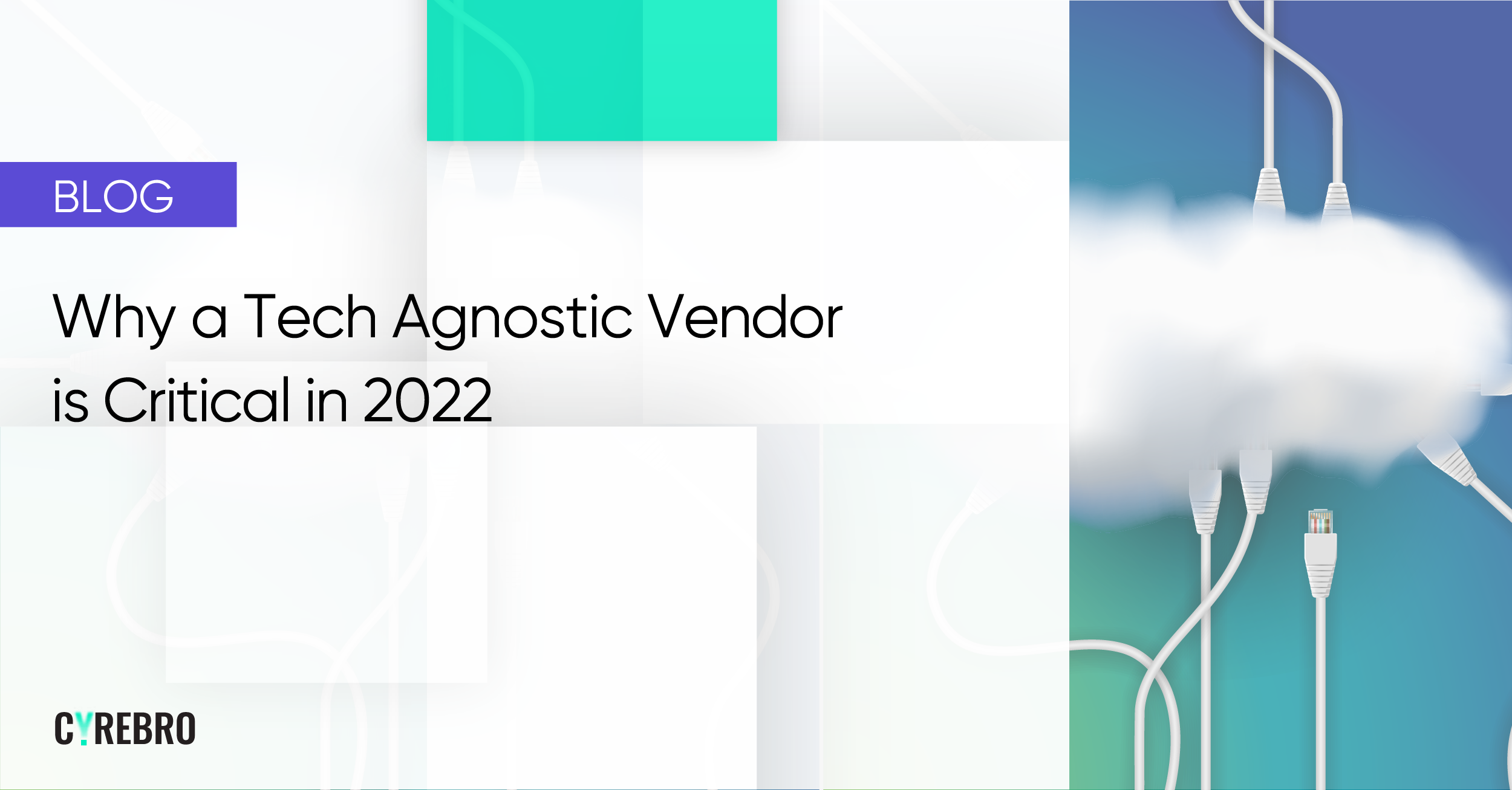 Why a Tech Agnostic Cybersecurity Vendor is Critical in 2022 - CYREBRO