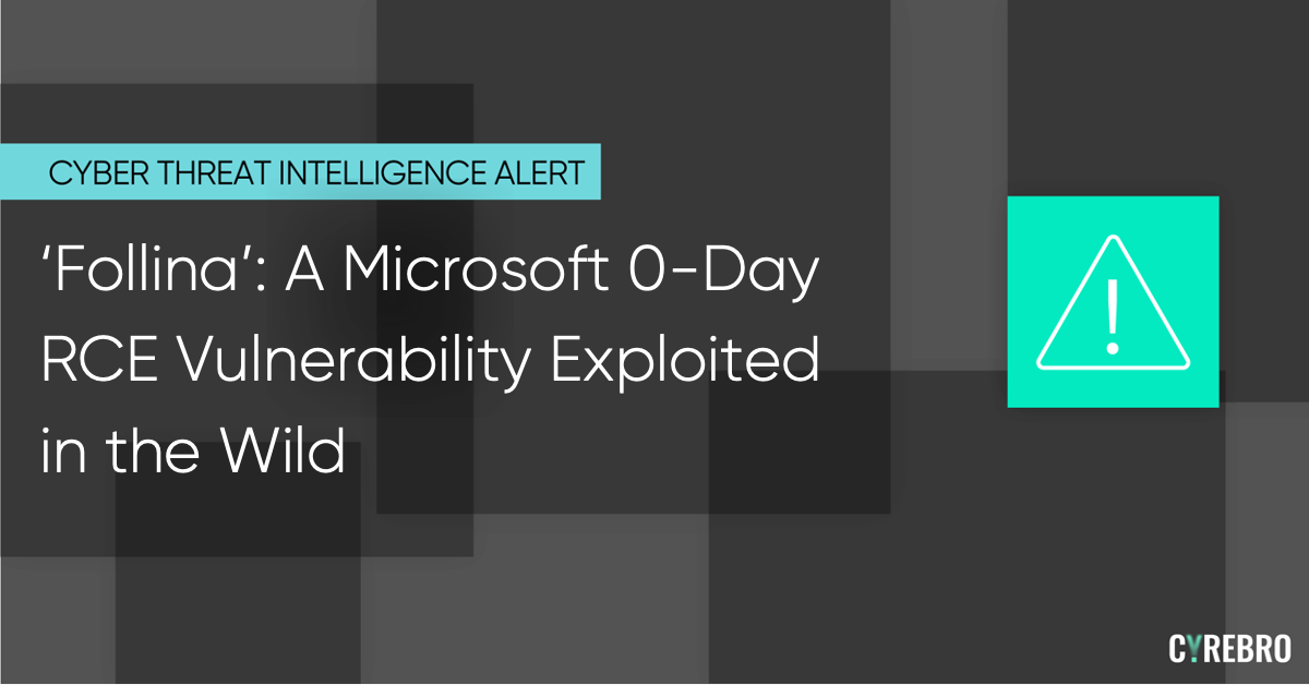 ‘Follina’: A Microsoft 0-Day RCE Vulnerability Exploited in the Wild - CYREBRO