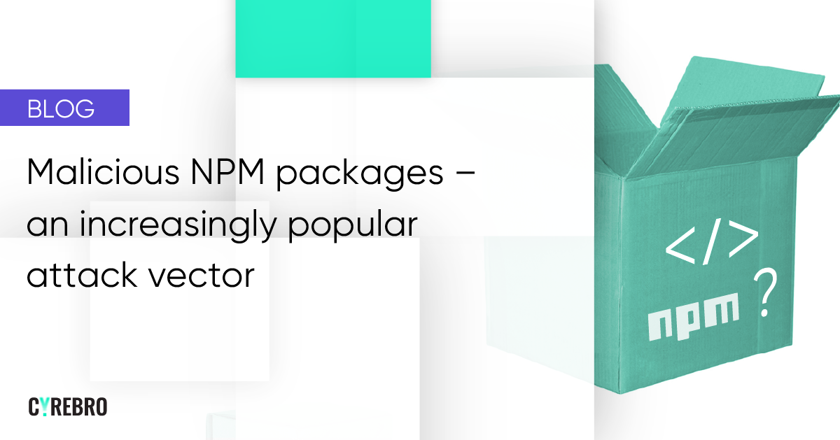 Malicious NPM packages – an increasingly popular vector - CYREBRO