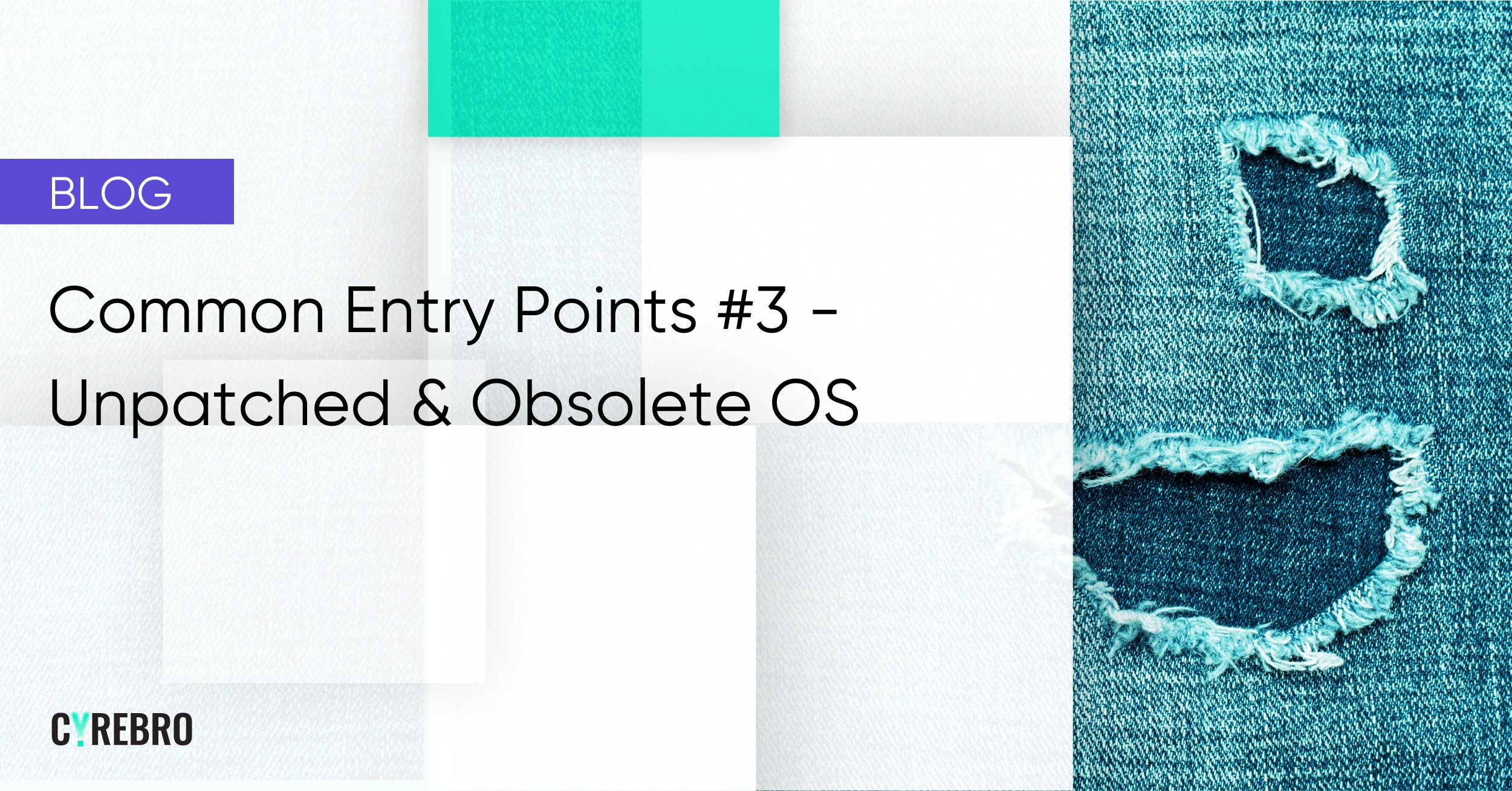 Common Entry Points #3 - Unpatched & Obsolete Operating Systems - CYREBRO