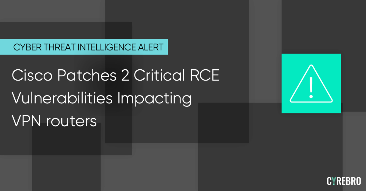 Cisco Patches 2 Critical RCE Vulnerabilities Impacting VPN routers - CYREBRO