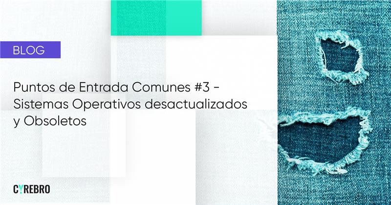 Puntos de Entrada Comunes #3 - Sistemas Operativos desactualizados y ...