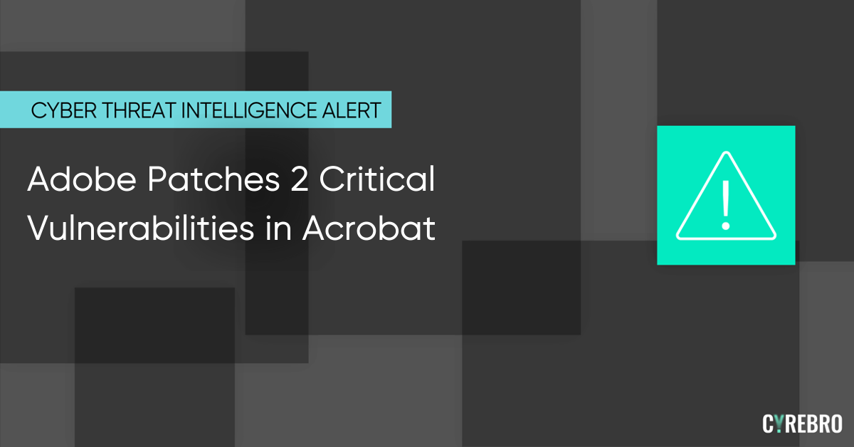 Adobe Patches 2 Critical Vulnerabilities in Acrobat - CYREBRO