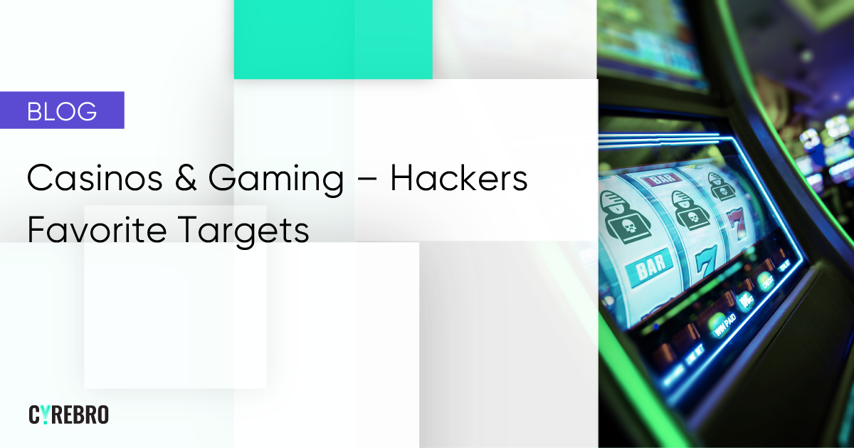Casinos & Gaming – Hackers’ Favorite Targets - CYREBRO