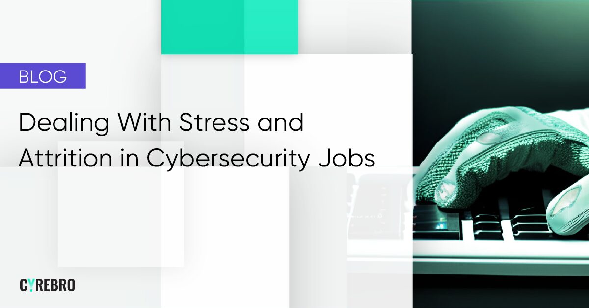 Dealing with Stress and Attrition in Cybersecurity Jobs - CYREBRO