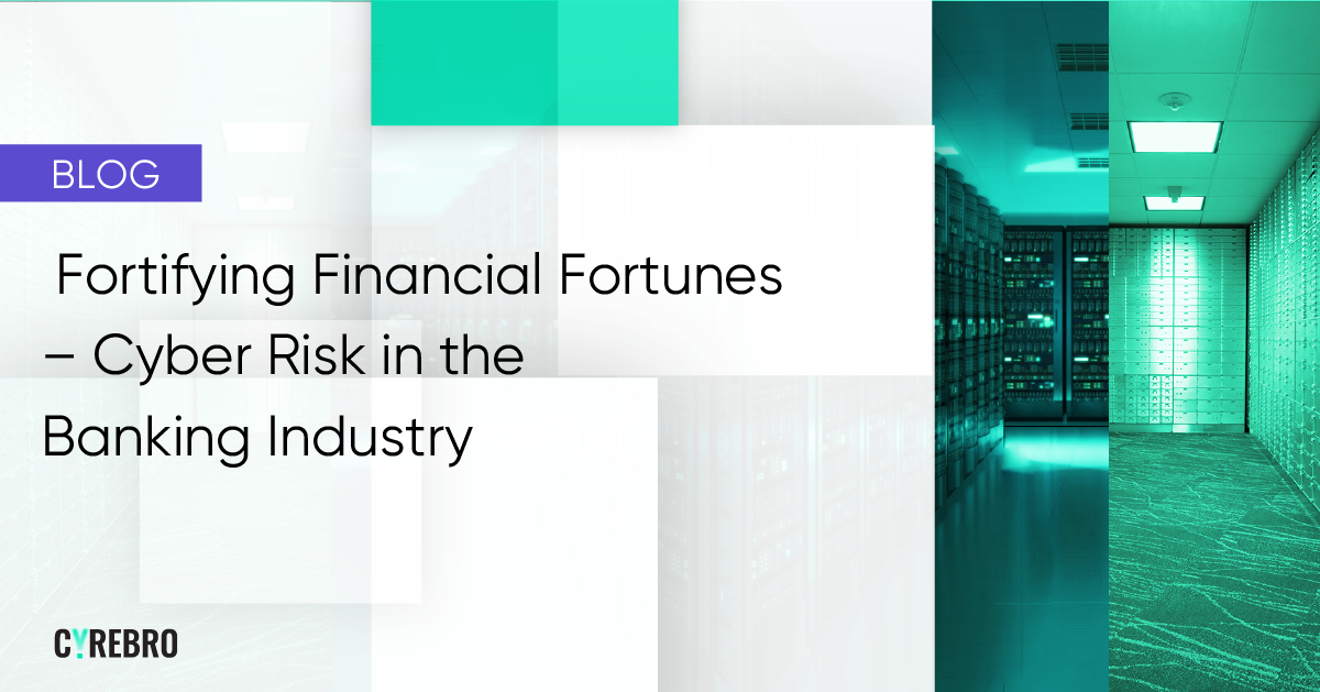 Fortifying Financial Fortunes – Cyber Risk in the Banking Industry ...