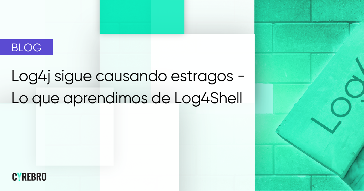Log4j sigue causando estragos - Lo que aprendimos de Log4Shell - CYREBRO