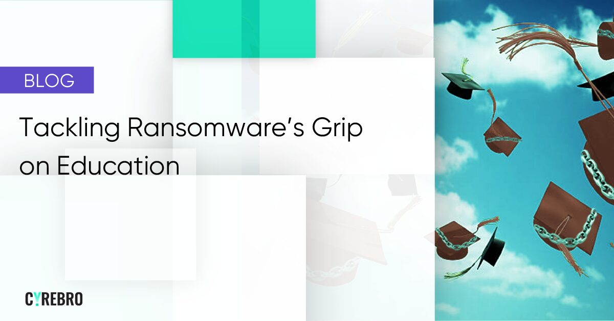 Tackling Ransomware's Grip on Education - CYREBRO