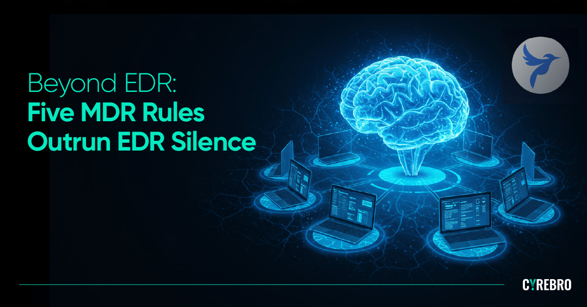 Beyond EDR: Five MDR Rules Outrun EDR Silence - CYREBRO