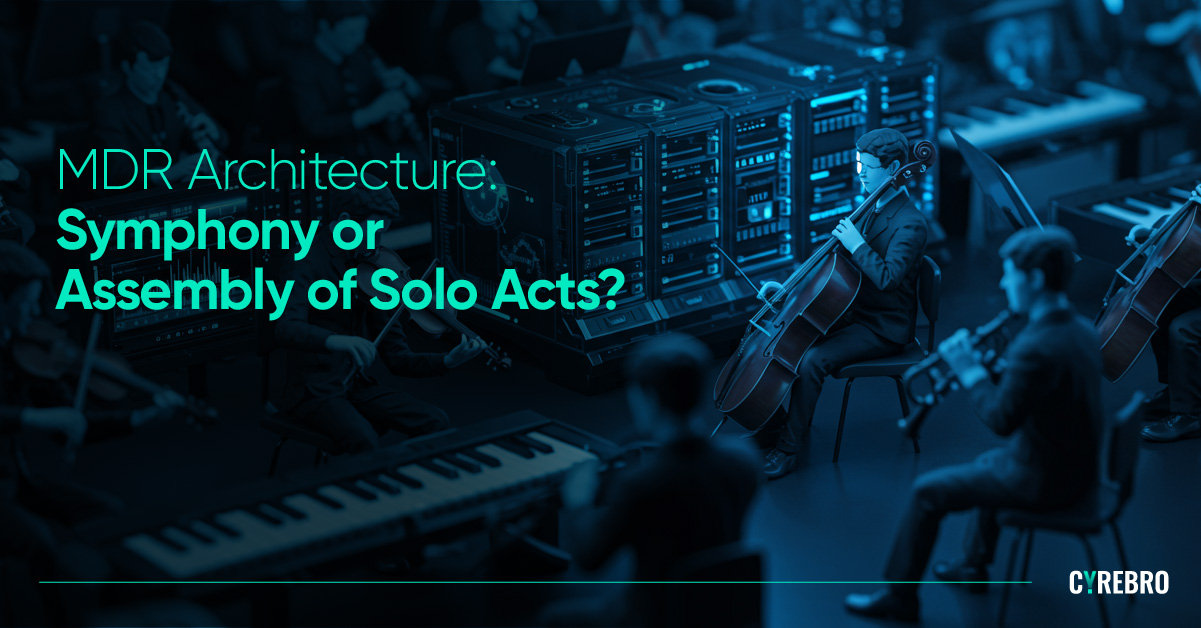 MDR Architecture: Symphony or Assembly of Solo Acts? - CYREBRO