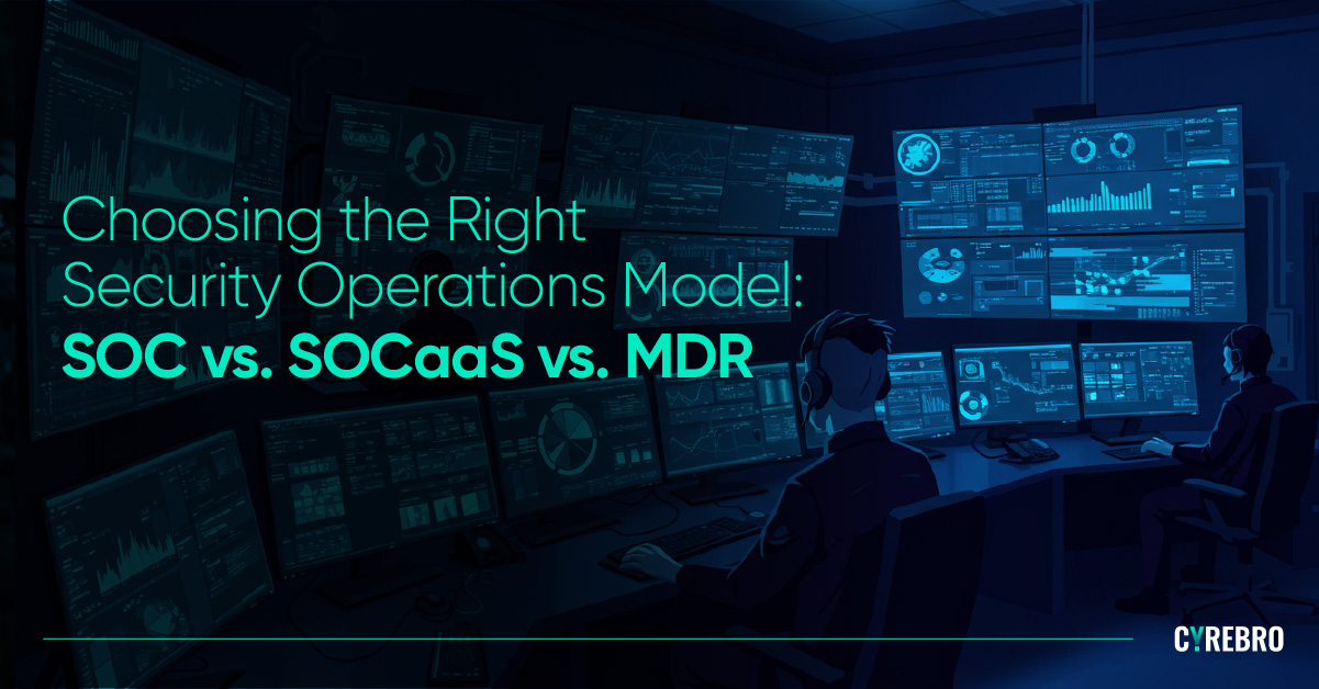 Choosing the Right Security Operations Model: SOC vs. SOCaaS vs. MDR ...